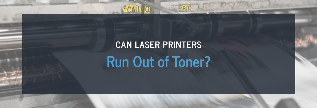 Can Laser Printers Run Out of Toner? | Supplies Outlet LLC